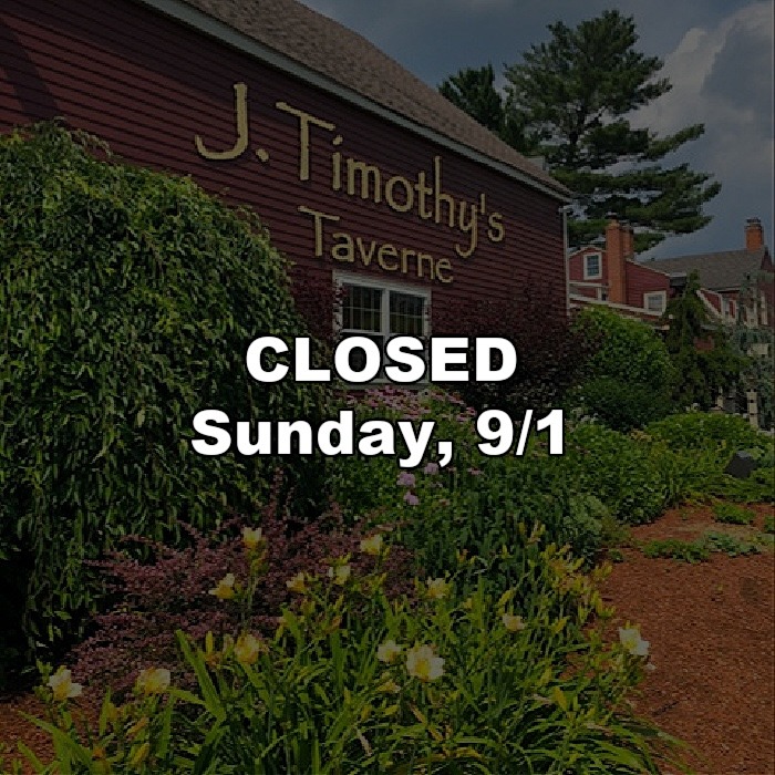 Closed: Sunday, September 1st - jtimothys.com